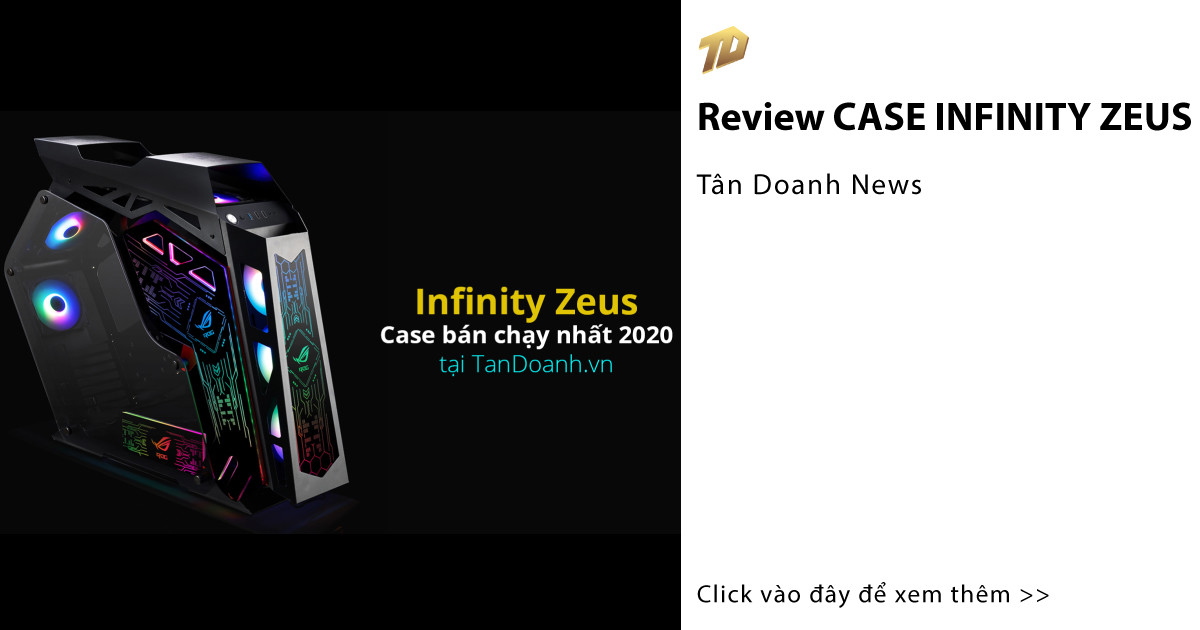 Review CASE INFINITY ZEUS - Tân Doanh News
