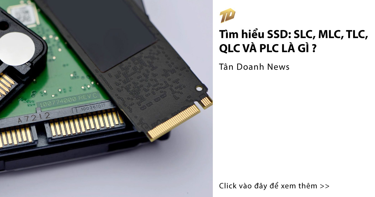 Tìm hiểu SSD: SLC, MLC, TLC, QLC VÀ PLC LÀ GÌ ? - Tân Doanh News