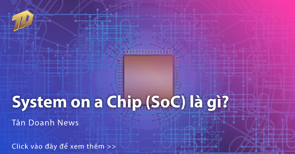 System on a Chip (SoC) là gì? - Tân Doanh News