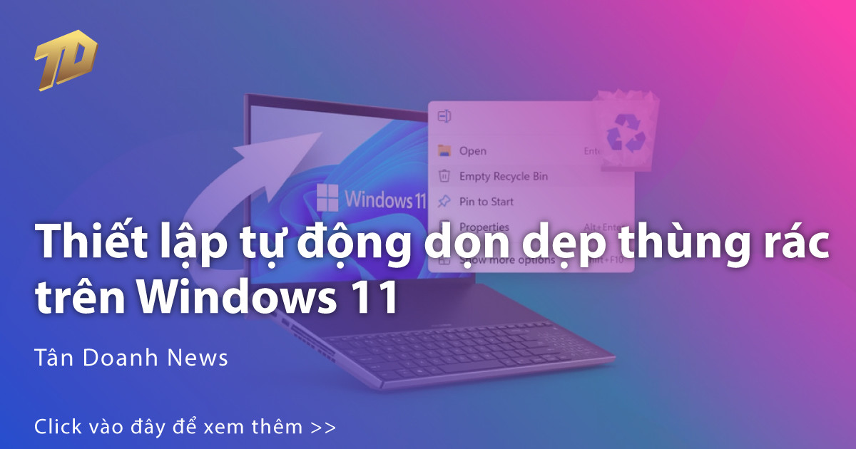 Thiết lập tự động dọn dẹp thùng rác trên Windows 11 - Tân Doanh News